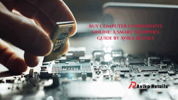 Buy Computer Components Online: A Smart Shopper’s Guide by Avika Retails